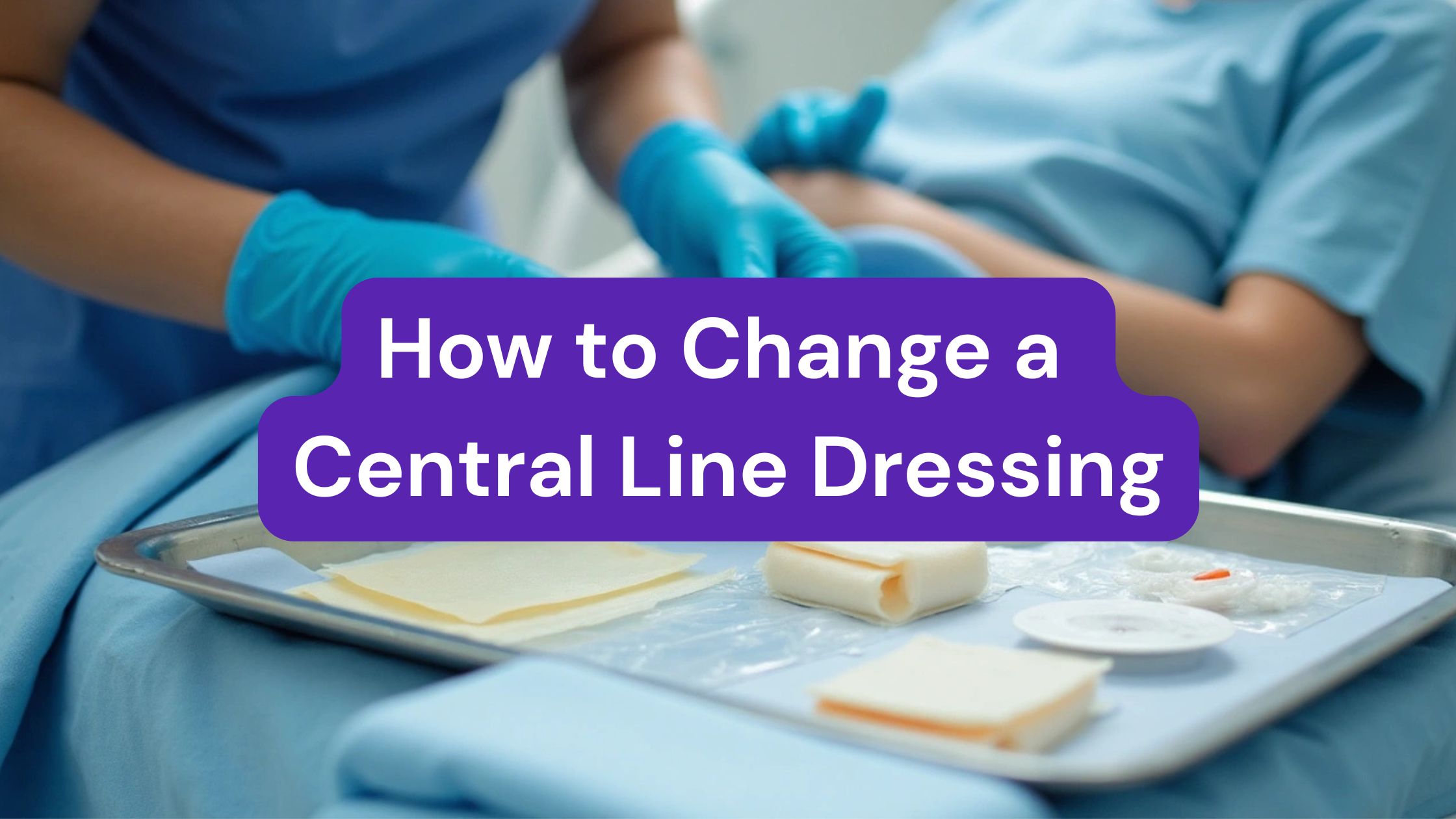 How to Change a Central Line Dressing: Step-by-Step Guide for Nurses